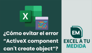¿Cómo evitar el error “ActiveX component can’t create object”? | Excel a tu medida